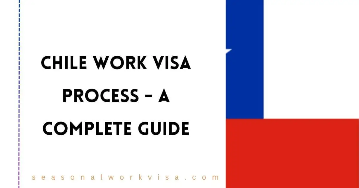 Chile Work Visa Process 2024 - A Complete Guide