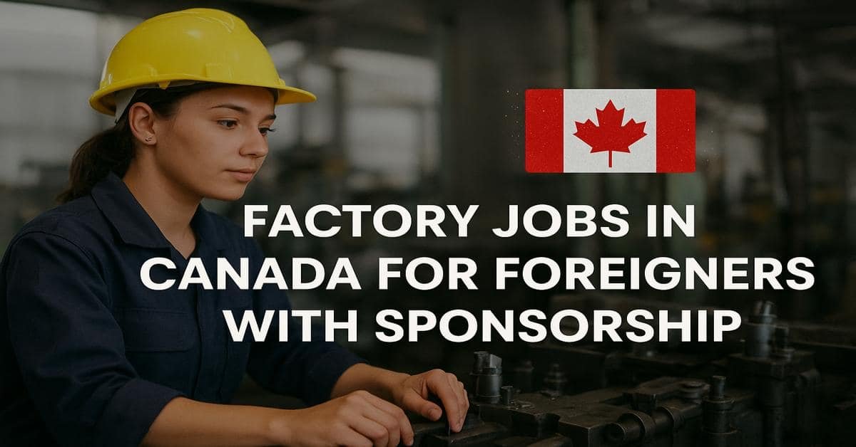 Factory Jobs In Canada For Foreigners with Sponsorship 2026