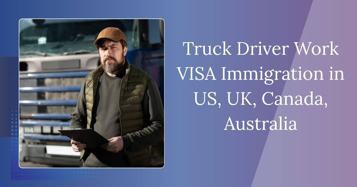 Truck Driver Work VISA Immigration in US, UK, Canada, Australia 2026