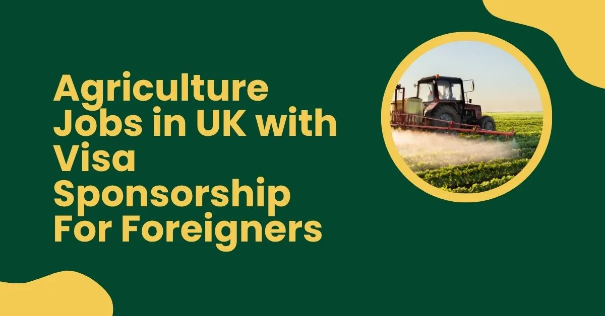 Agriculture Jobs in UK with Visa Sponsorship For Foreigners