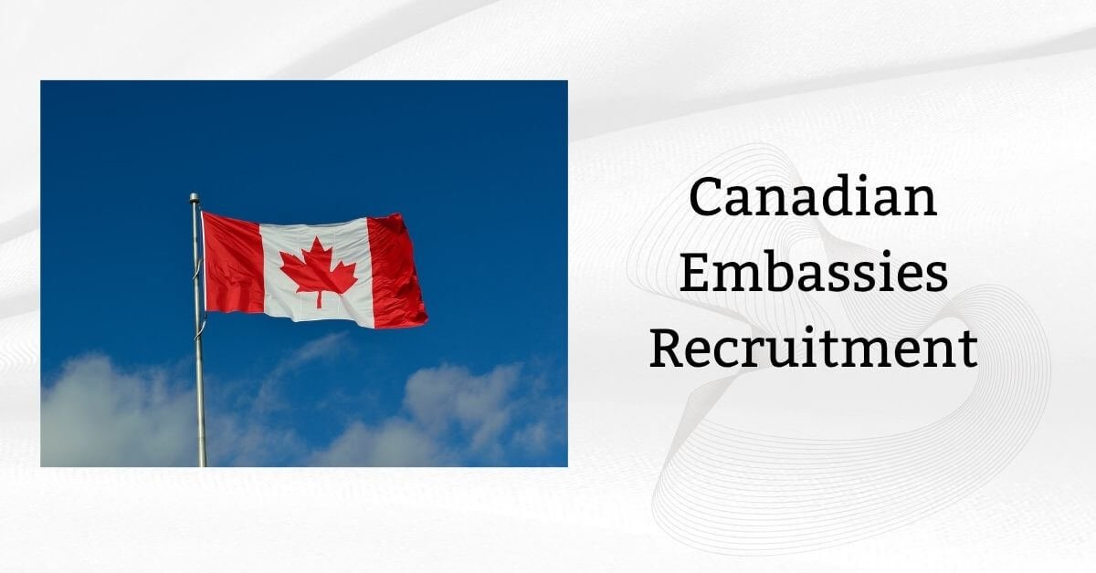 Canadian Embassies Recruitment 2026 - Apply Now