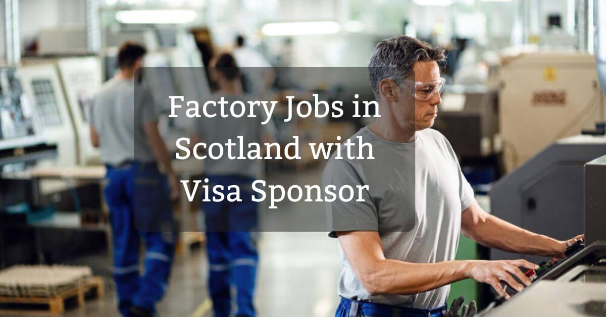 Factory Jobs in Scotland with Visa Sponsor 2026 - Apply Now