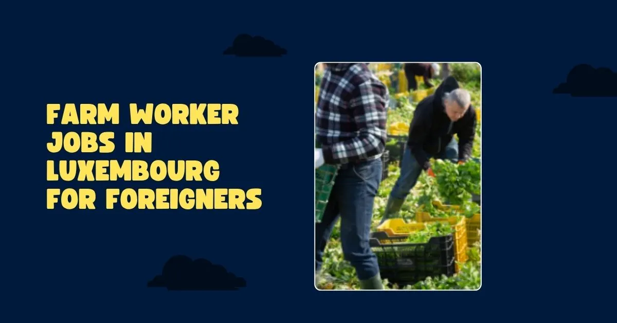 Farm Worker Jobs in Luxembourg For Foreigners 2026