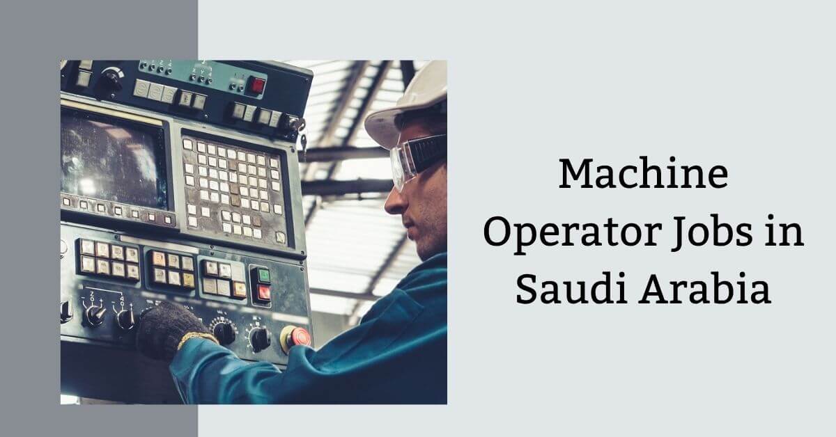 Machine Operator Jobs in Saudi Arabia 2025 - Visa & Benefits