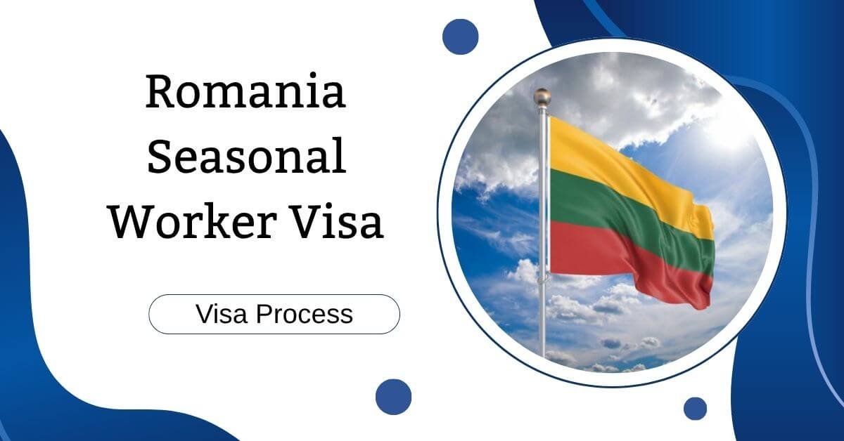 Romania Seasonal Worker Visa 2026 - Visa Process