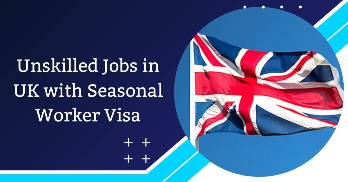 Unskilled Jobs in UK with Seasonal Worker Visa 2026