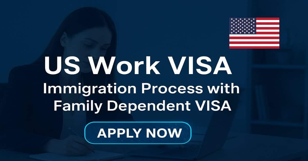 US Work VISA Immigration Process with Family Dependent VISA