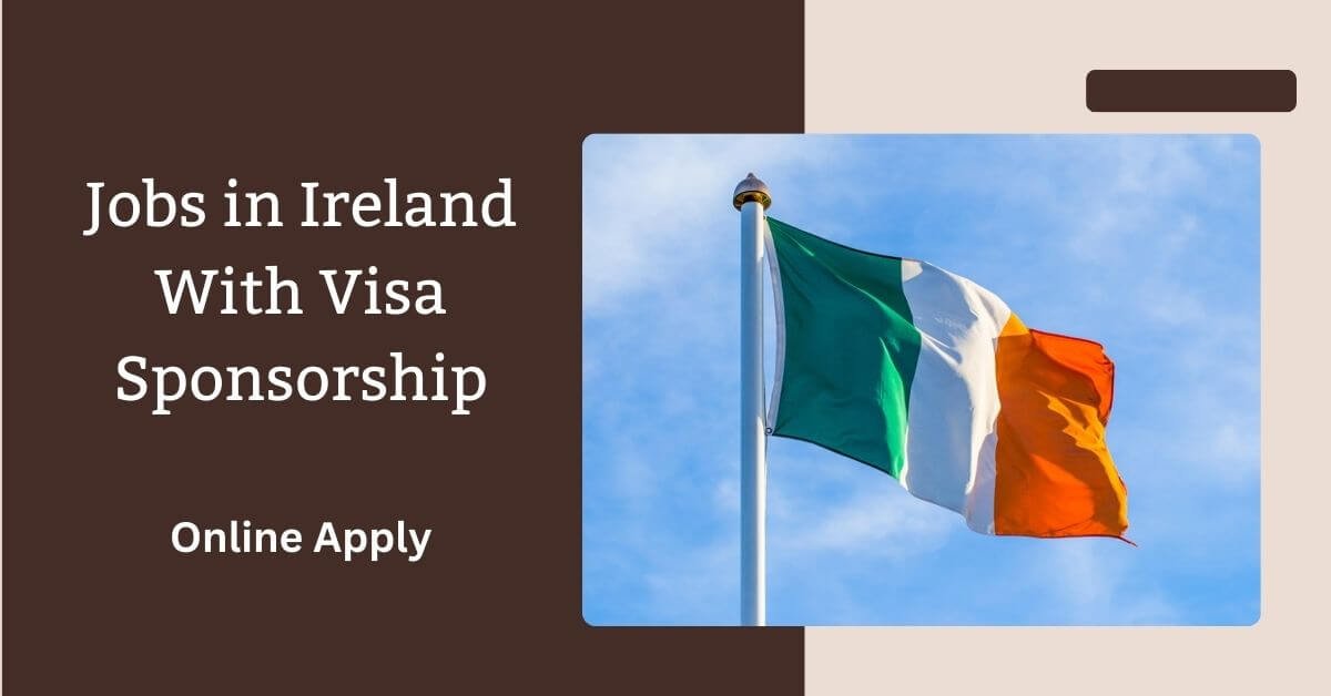 Jobs in Ireland With Visa Sponsorship 2026 - Online Apply