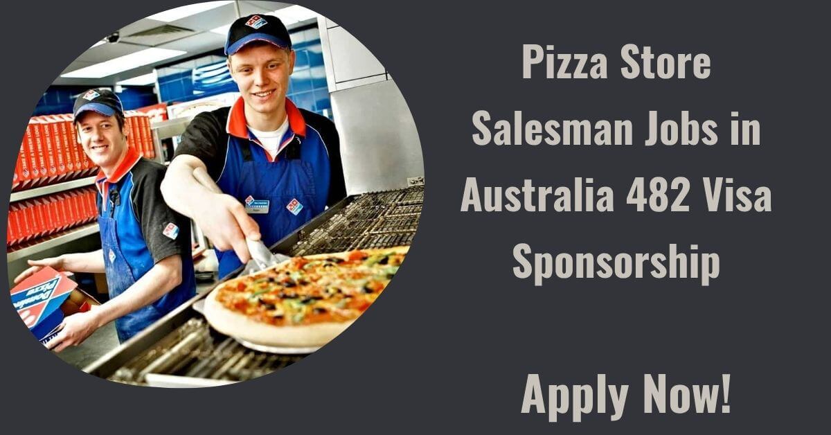 Pizza Store Salesman Jobs in Australia 482 Visa Sponsorship
