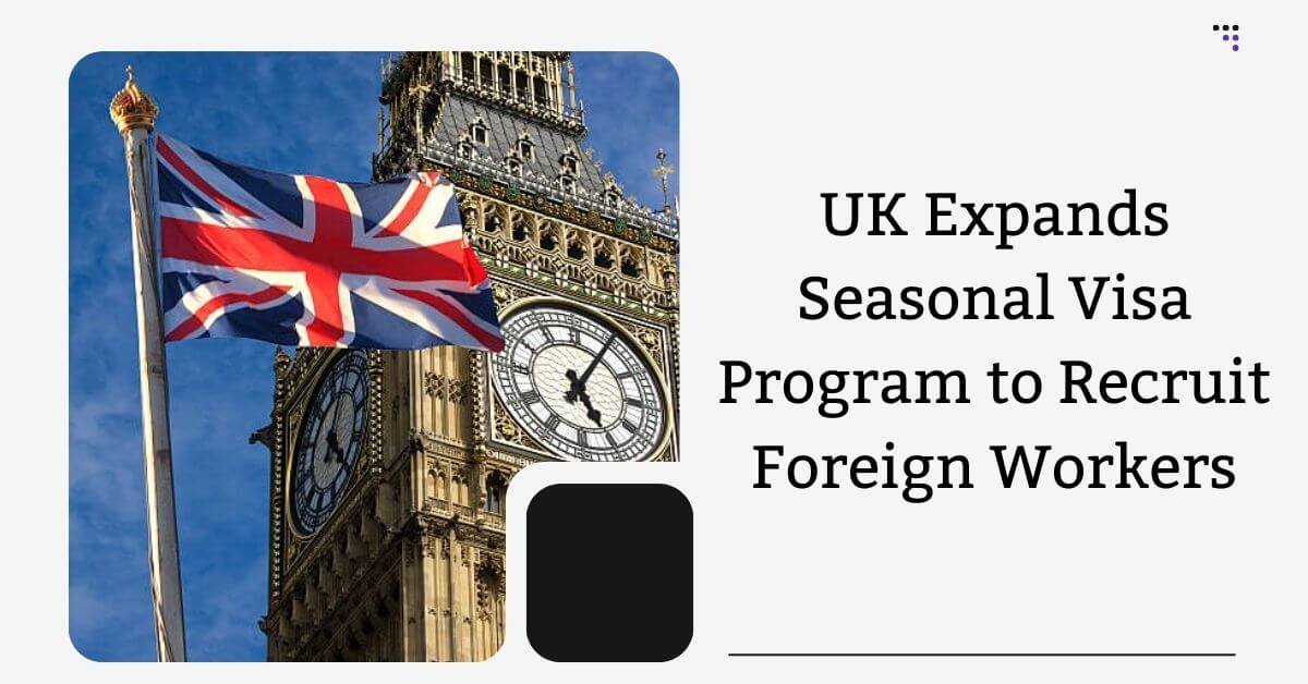 UK Expands Seasonal Visa Program to Recruit Foreign Workers