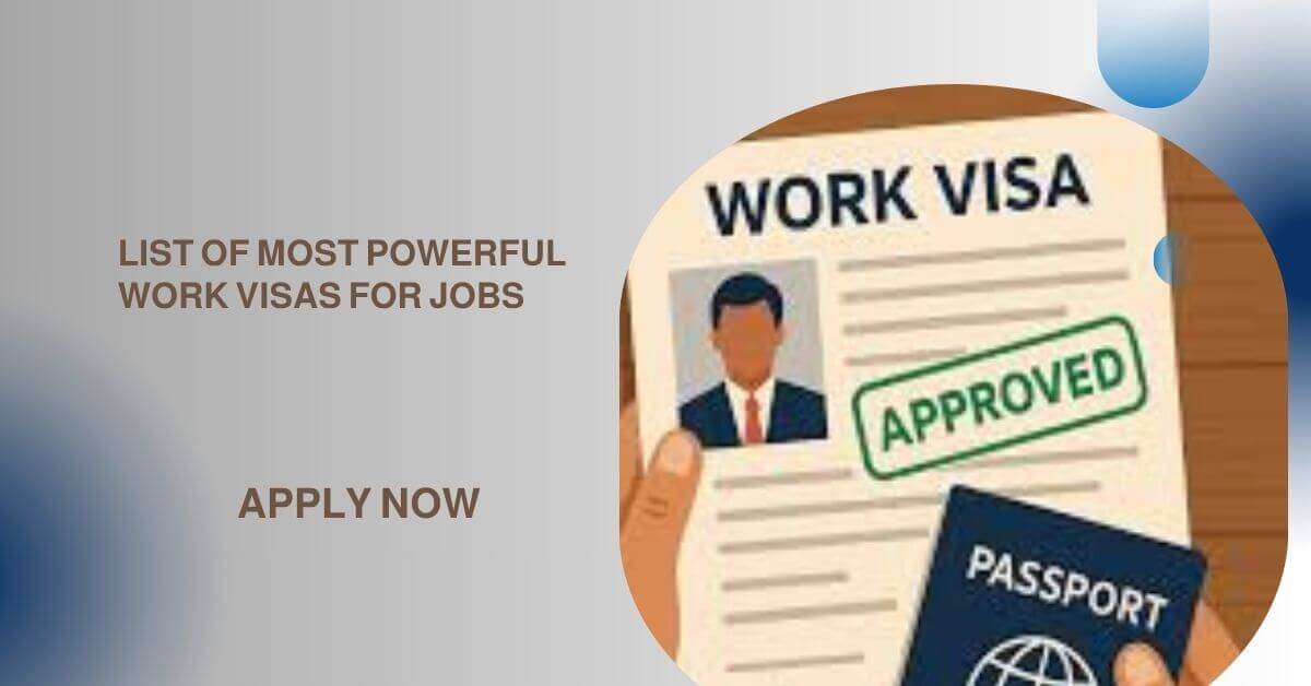 List of Most Powerful Work VISAs for Jobs 2025