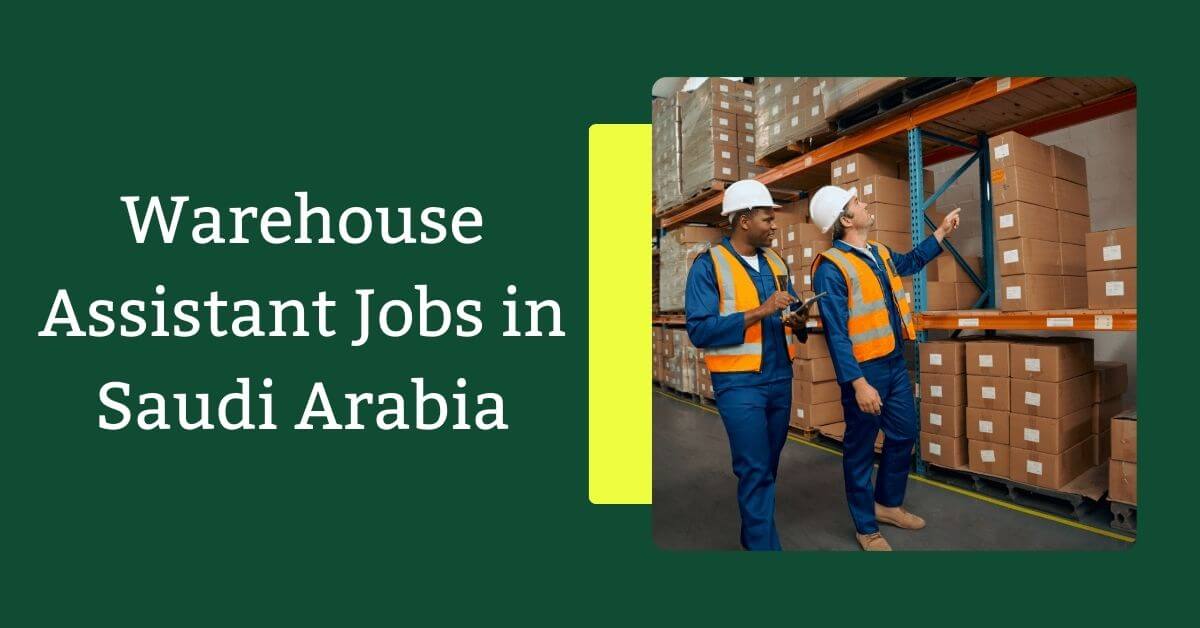 Warehouse Assistant Jobs in Saudi Arabia 2026 - Apply Now