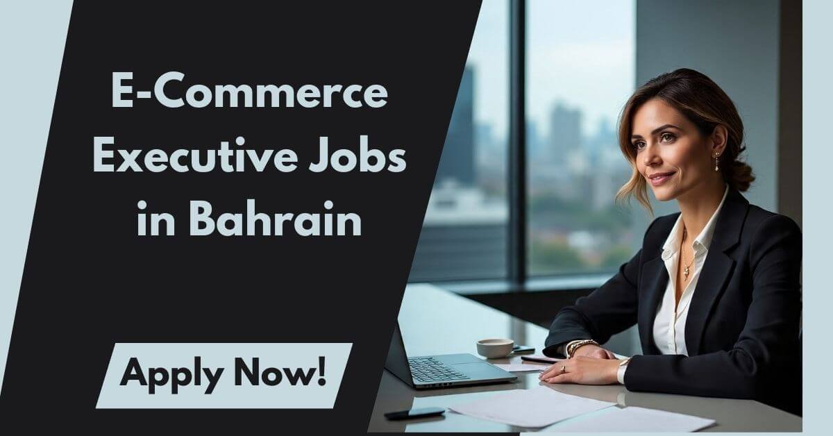 E-Commerce Executive Jobs in Bahrain 2026 - Apply Now