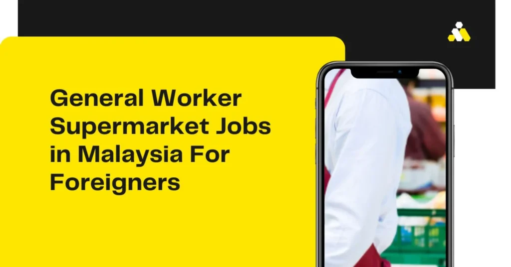 General Worker Supermarket Jobs in Malaysia For Foreigners