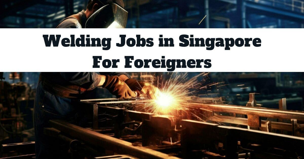 Welding Jobs in Singapore For Foreigners 2026 - Apply Now