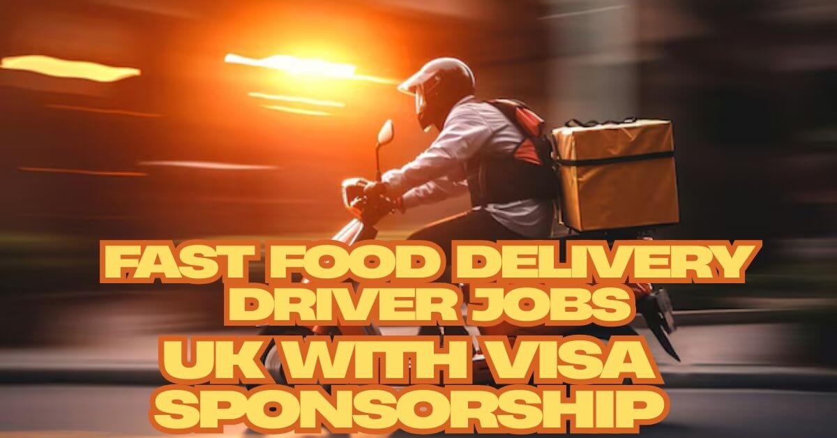 Fast Food Delivery Driver Jobs UK with Visa Sponsorship 2026
