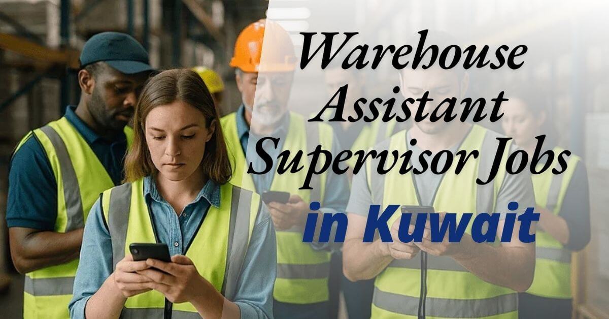 Warehouse Assistant Supervisor Jobs in Kuwait 2026