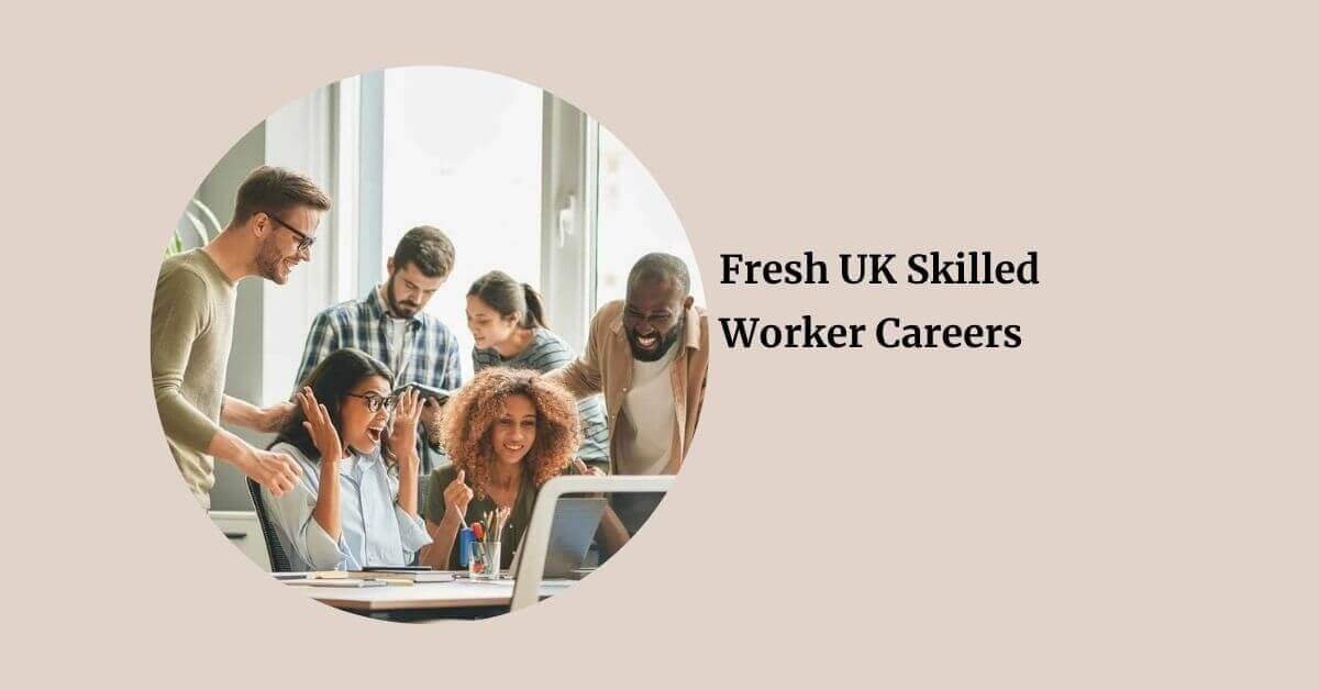 Fresh UK Skilled Worker Careers 2026