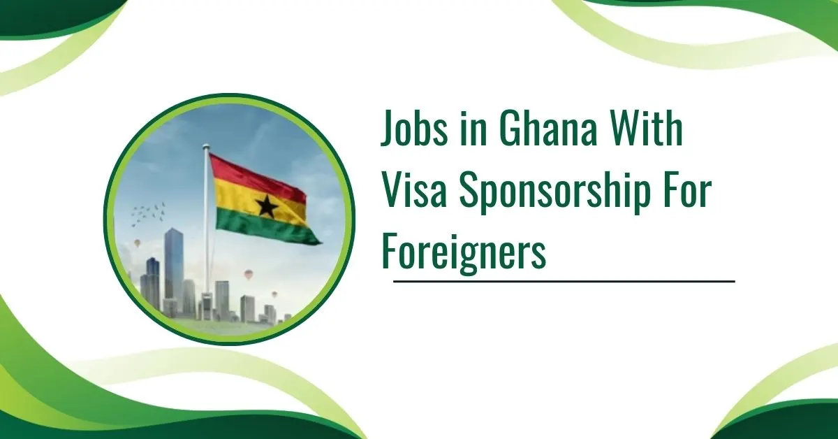 Jobs in Ghana With Visa Sponsorship For Foreigners