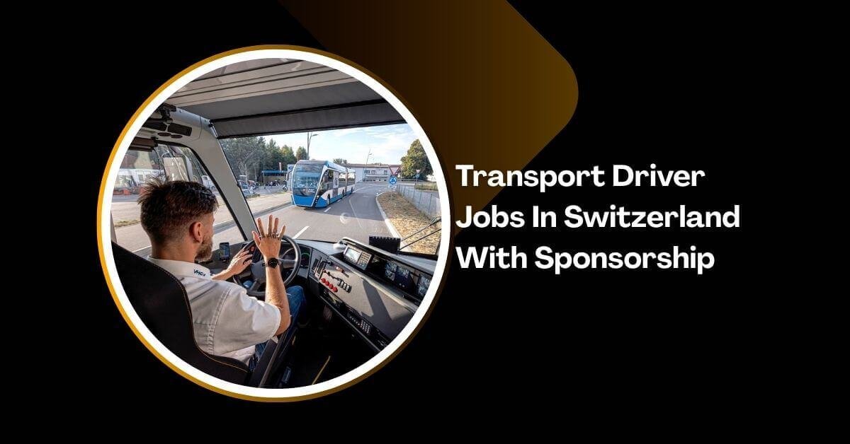 Transport Driver Jobs In Switzerland With Sponsorship 2026