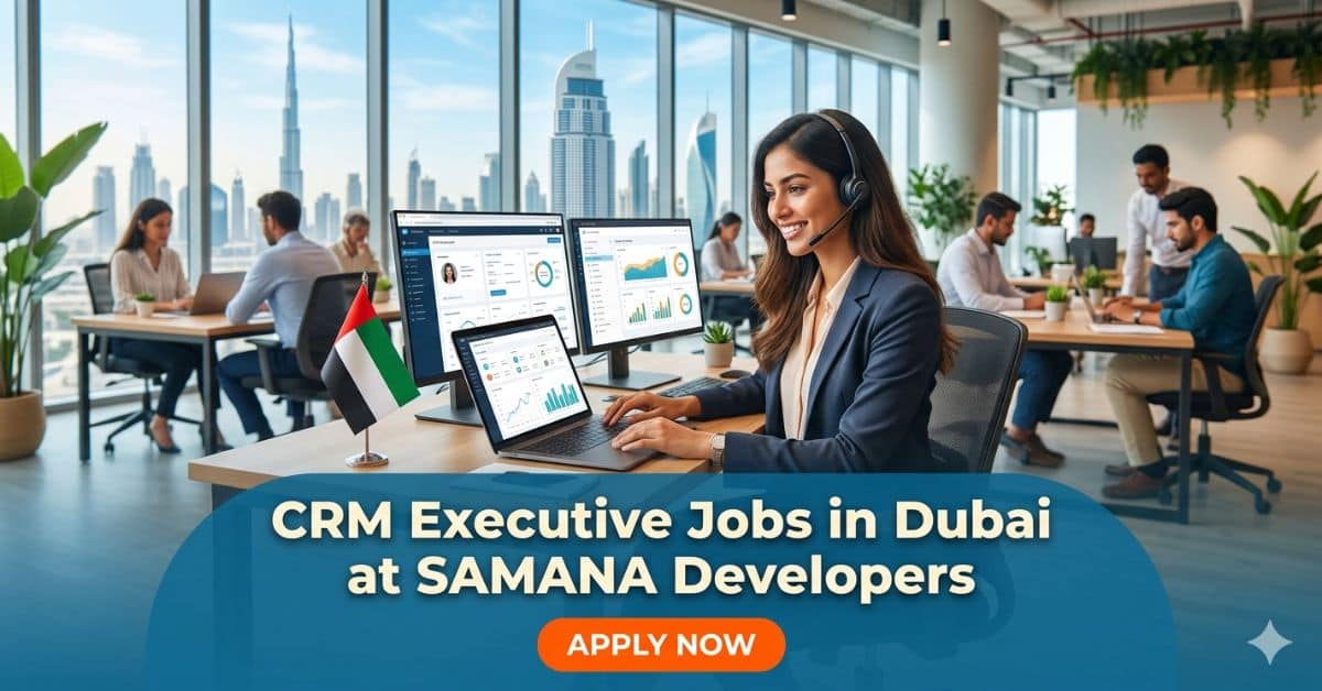 CRM Executive Jobs in Dubai at SAMANA Developers 2026